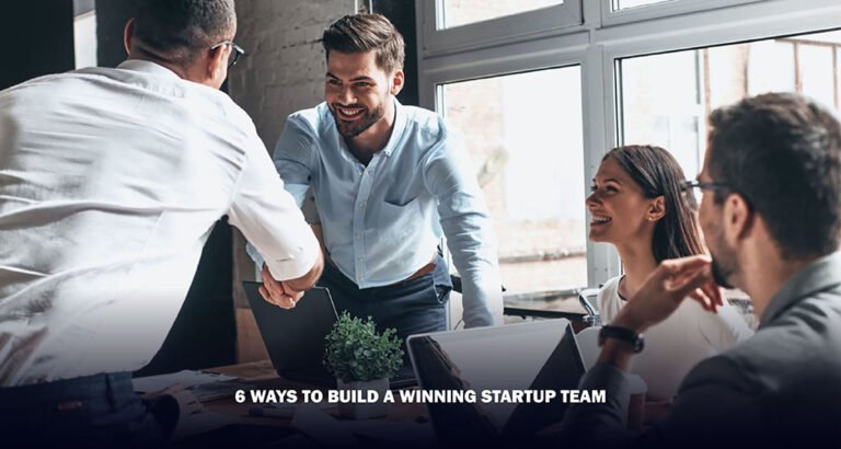 6 Ways to Build a Winning Startup Team