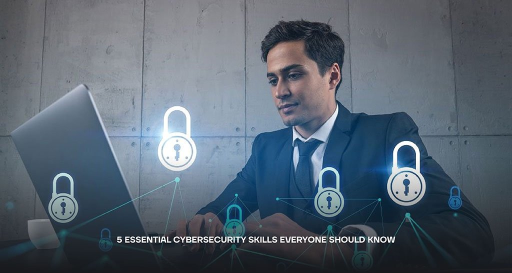 5 Essential Cybersecurity Skills Everyone Should Know